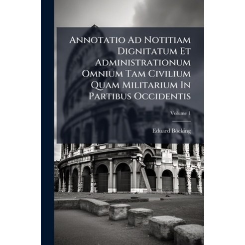 (영문도서)Annotatio Ad Notitiam Dignitatum Et Administrationum Omnium Tam ...