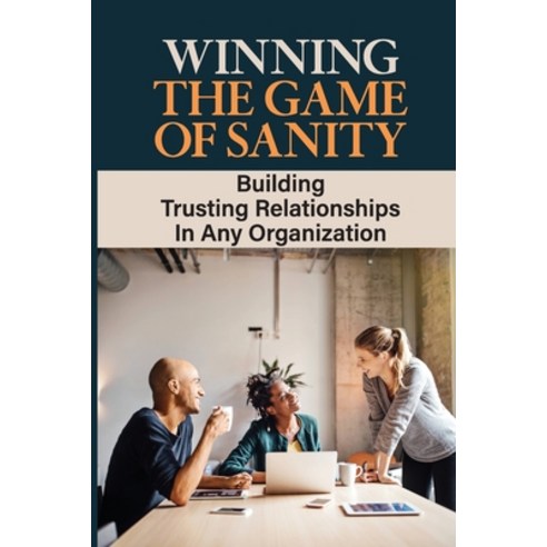 (영문도서) Winning The Game Of Sanity: Building Trusting Relationships In ...