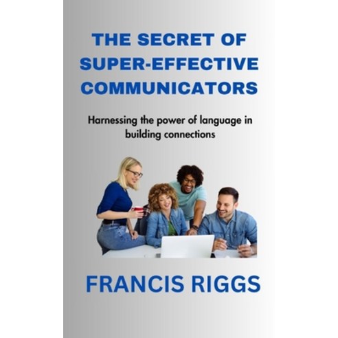 (영문도서) The Secret of Super-Effective Communicators: Harnessing the ...