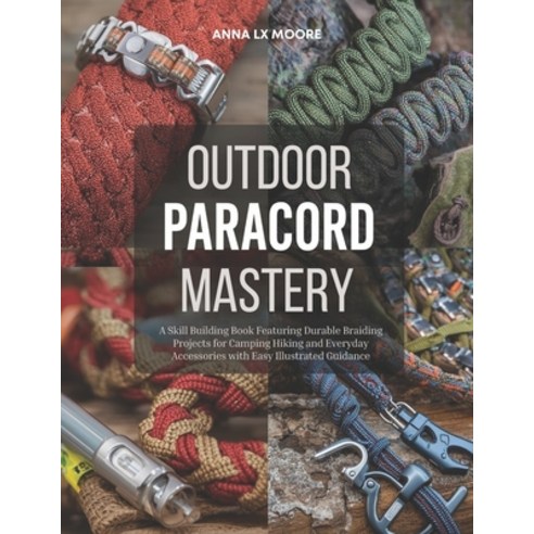 (영문도서)Outdoor Paracord Mastery: A Skill Building Book Featuring Durable ...