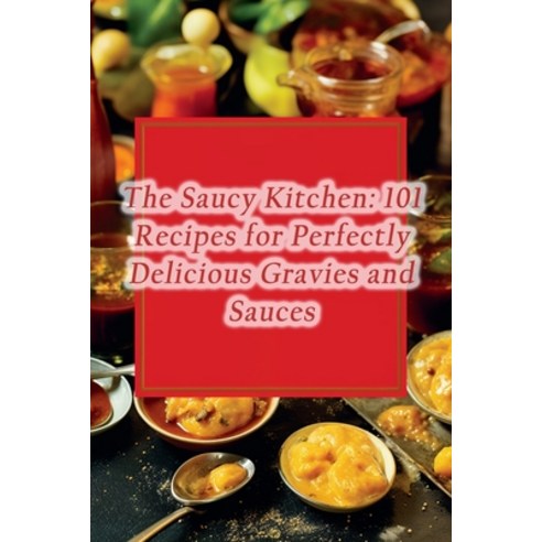 (영문도서) The Saucy Kitchen: 101 Recipes for Perfectly Delicious Gravies ...