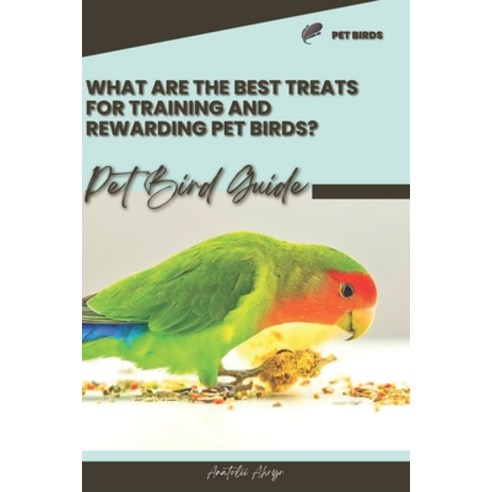 (영문도서) What are the best treats for training and rewarding pet birds ...