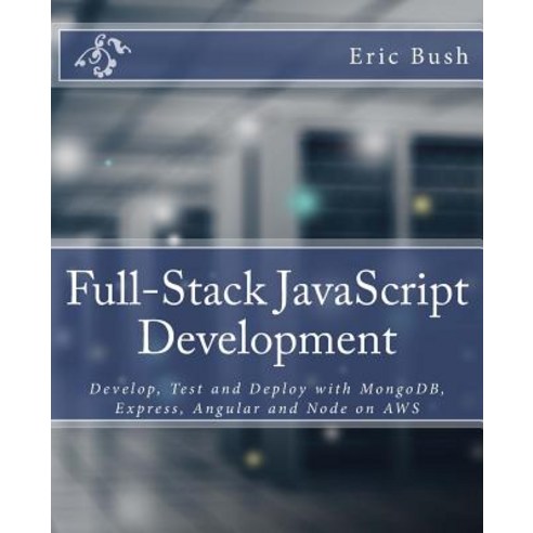Full-Stack JavaScript Development: Develop Test and Deploy with Mongodb ...